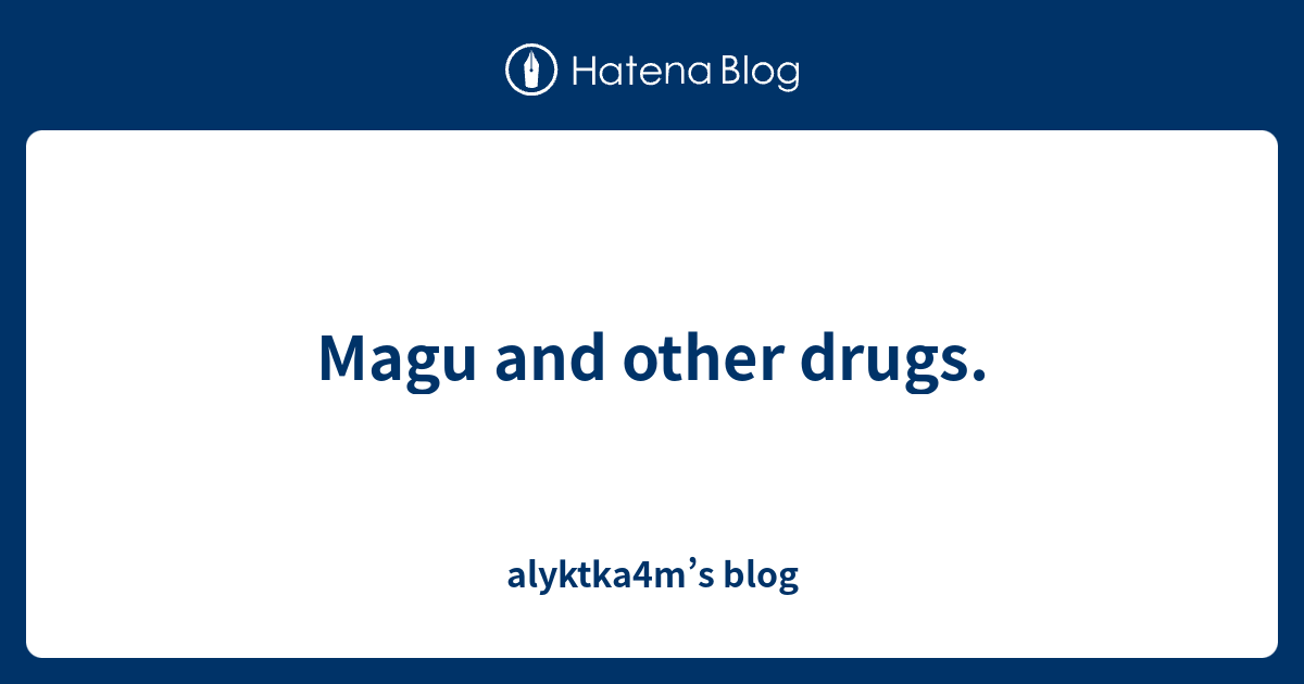 Magu and other drugs. - alyktka4m’s blog