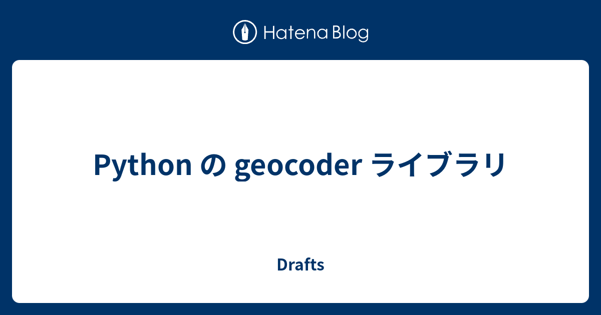 Python の geocoder ライブラリ - Drafts