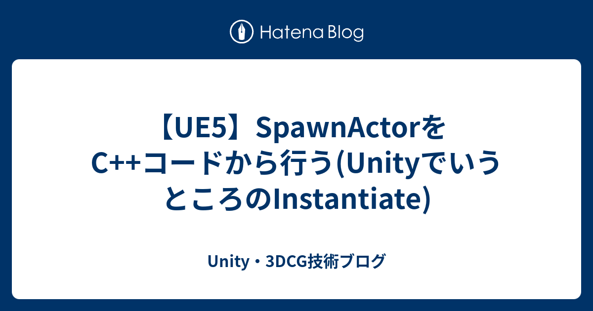 【UE5】SpawnActorをC++コードから行う(UnityでいうところのInstantiate) - Unity・3DCG技術ブログ