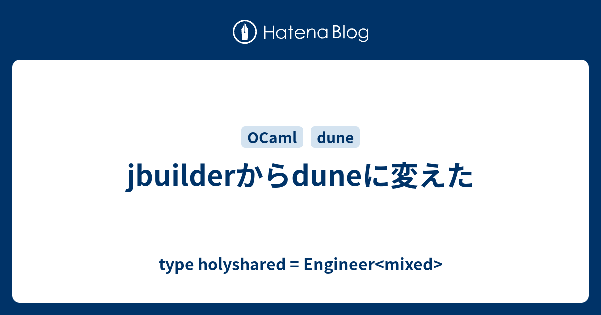 jbuilderからduneに変えた - type holyshared = Engineer