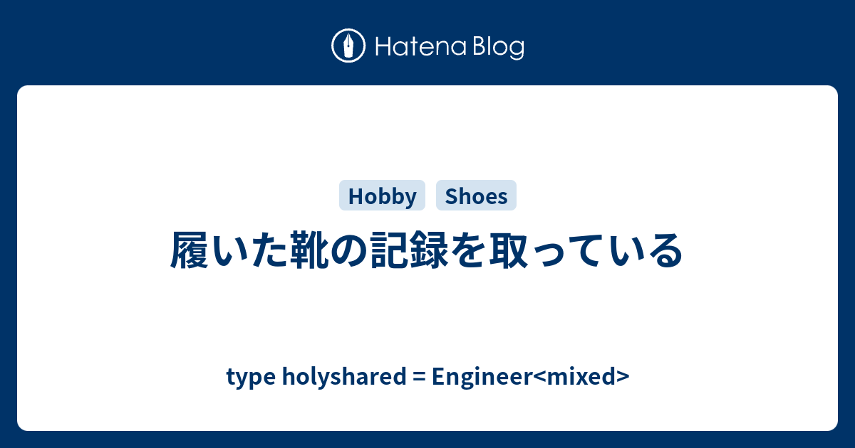 履いた靴の記録を取っている - type holyshared = Engineer