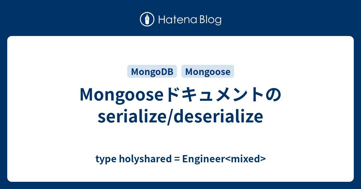 Mongooseドキュメントのserialize/deserialize - type holyshared = Engineer