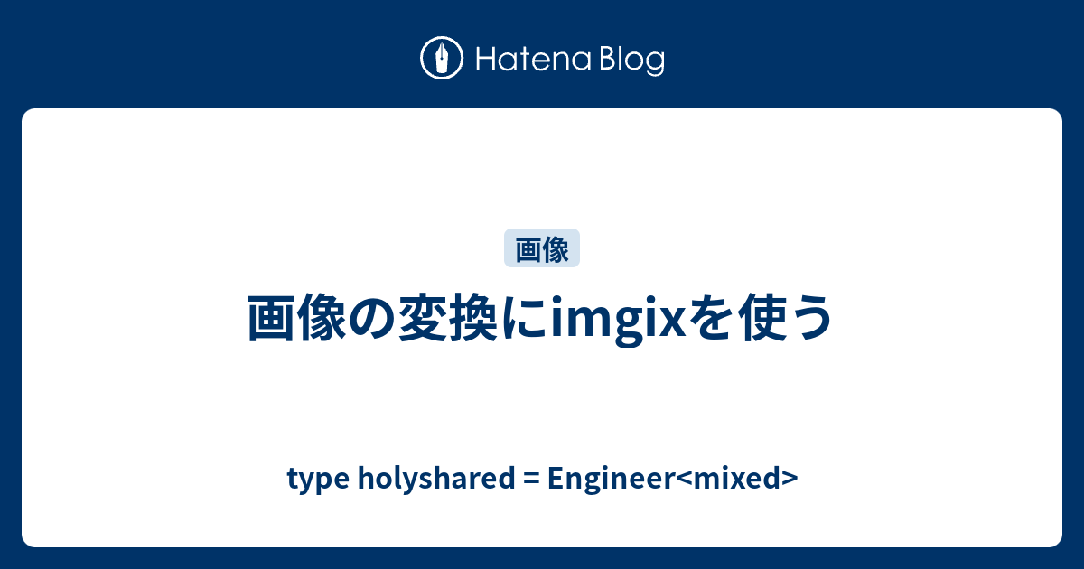 画像の変換にimgixを使う - type holyshared = Engineer