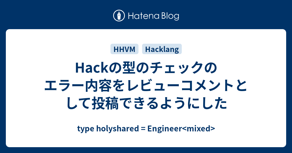 Hackの型のチェックのエラー内容をレビューコメントとして投稿できるようにした - type holyshared = Engineer
