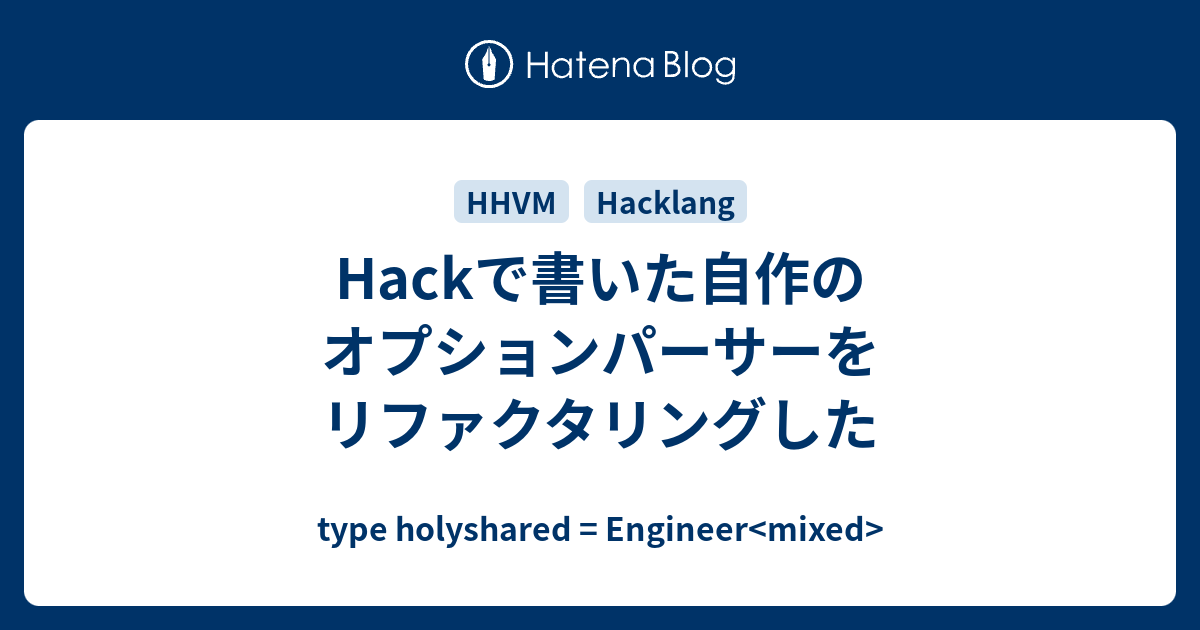 Hackで書いた自作のオプションパーサーをリファクタリングした - type holyshared = Engineer