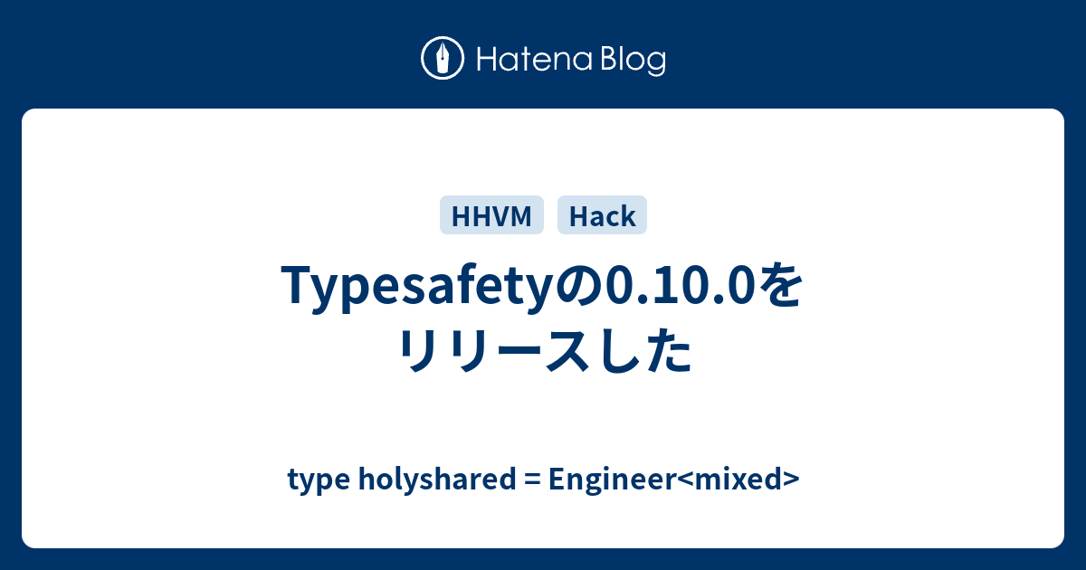 Typesafetyの0.10.0をリリースした - type holyshared = Engineer