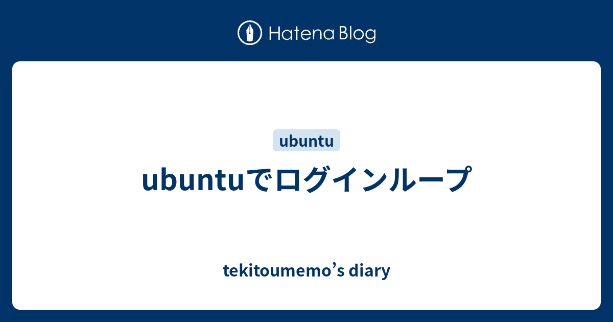 ubuntuでログインループ - tekitoumemo’s diary