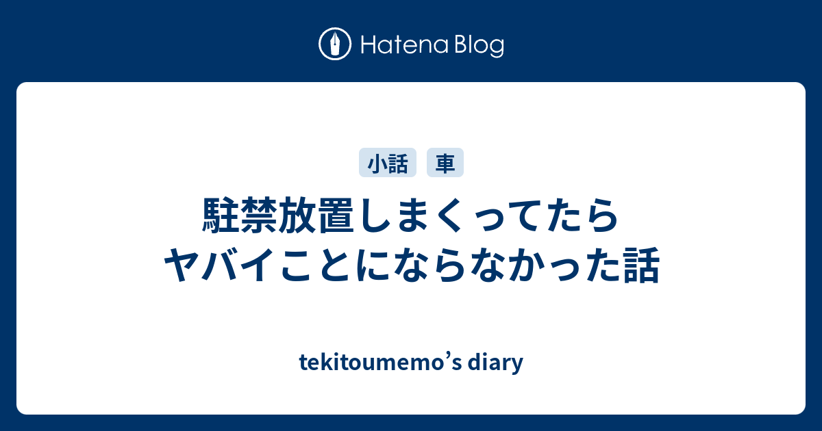 駐禁放置しまくってたらヤバイことにならなかった話 - tekitoumemo’s diary