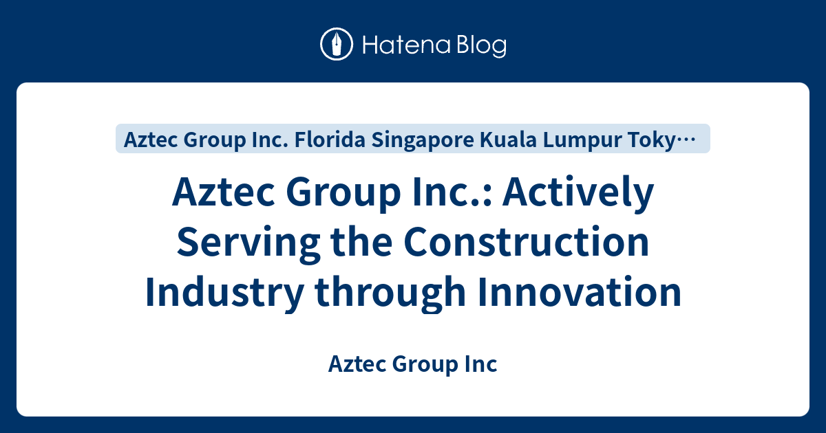 Aztec Group Inc.: Actively Serving the Construction Industry through ...