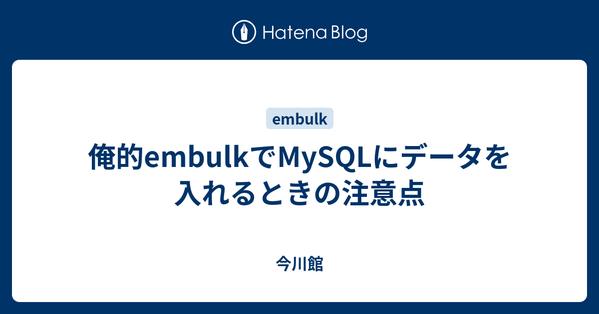 俺的embulkでMySQLにデータを入れるときの注意点 - 今川館