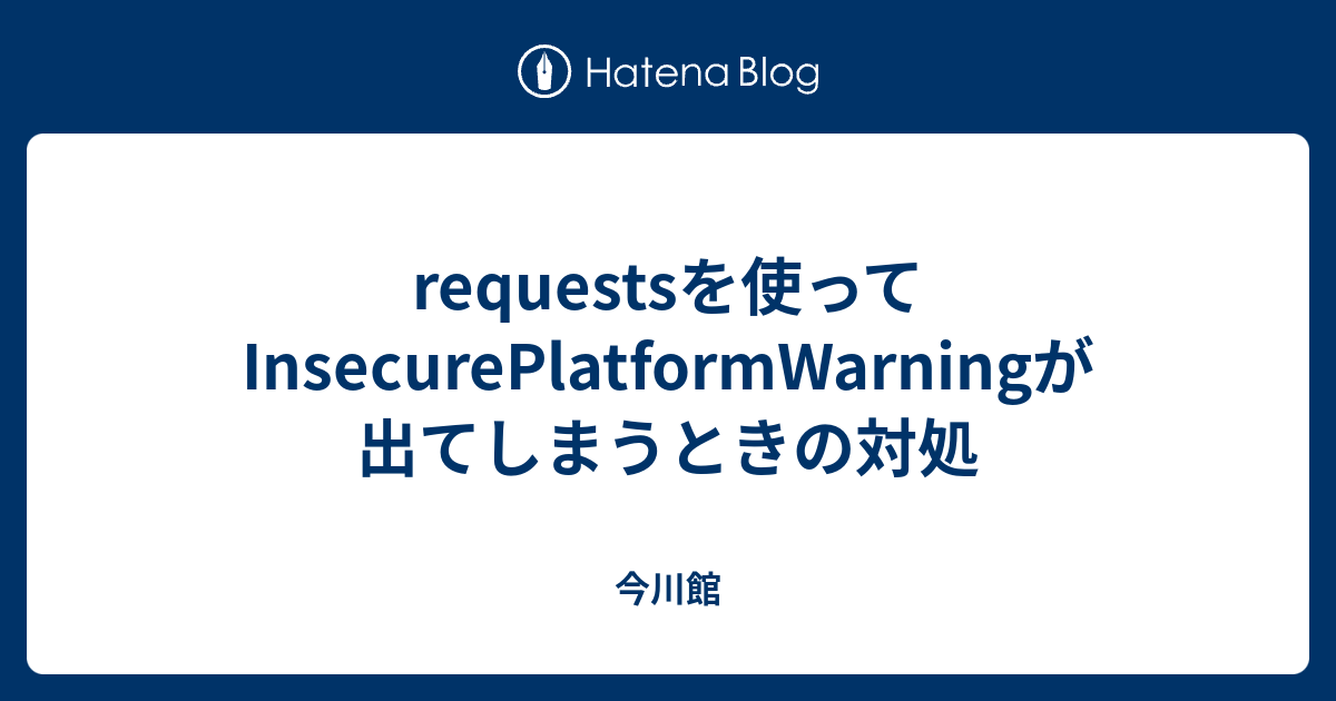requestsを使ってInsecurePlatformWarningが出てしまうときの対処 - 今川館