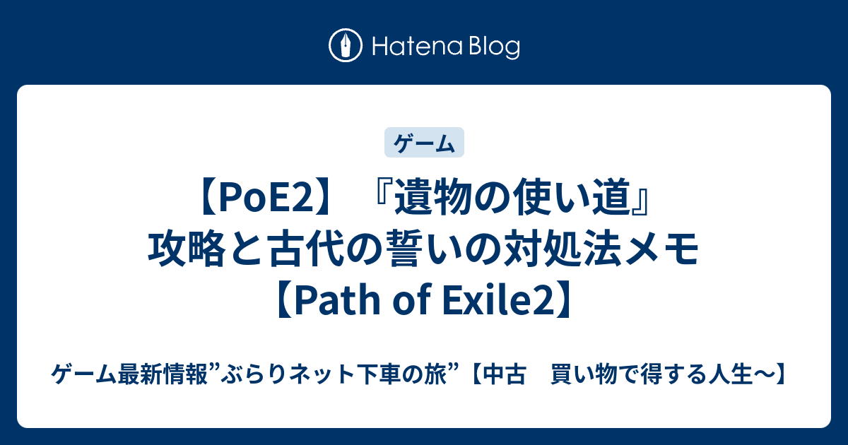【PoE2】『遺物の使い道』攻略と古代の誓いの対処法メモ【Path of Exile2】 - ゲーム最新情報”ぶらりネット下車の旅”【中古 買い物で得する人生～】