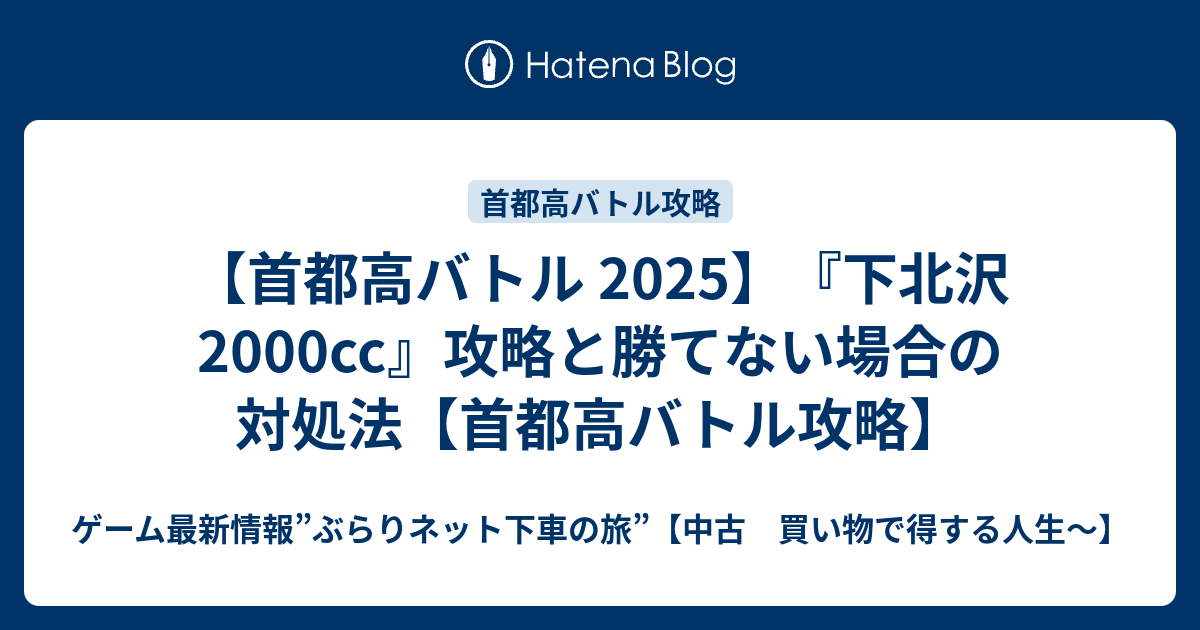【首都高バトル 2025】『下北沢2000cc』攻略と勝てない場合の対処法【首都高バトル攻略】 - ゲーム最新情報”ぶらりネット下車の旅”【中古 買い物で得する人生～】