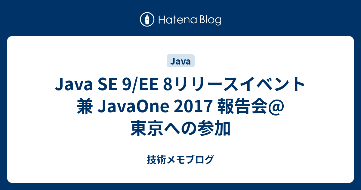 Java SE 9/EE 8リリースイベント 兼 JavaOne 2017 報告会@ 東京への参加 - 技術メモブログ
