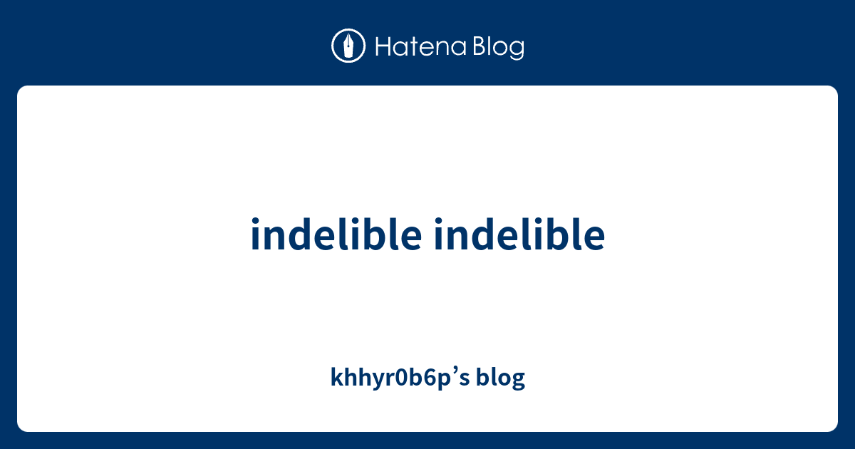 indelible indelible - khhyr0b6p’s blog