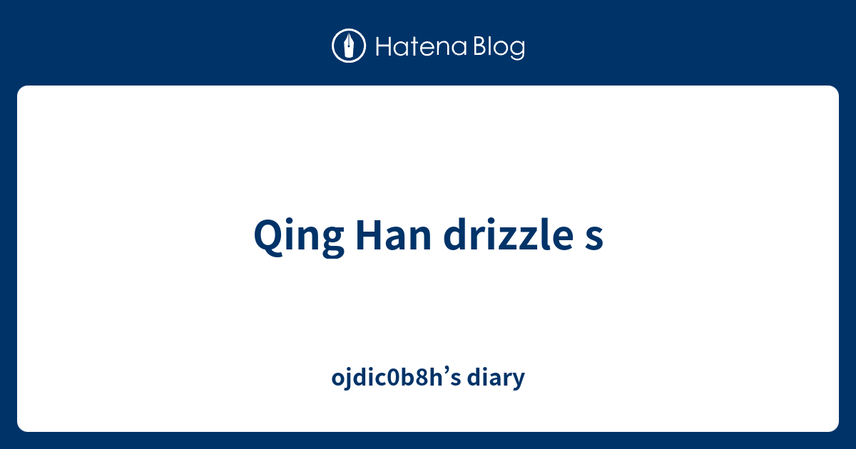 Qing Han drizzle s - ojdic0b8h’s diary