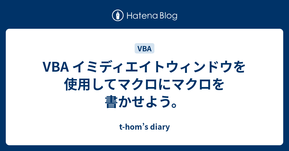 VBA イミディエイトウィンドウを使用してマクロにマクロを書かせよう。 - t-hom’s diary