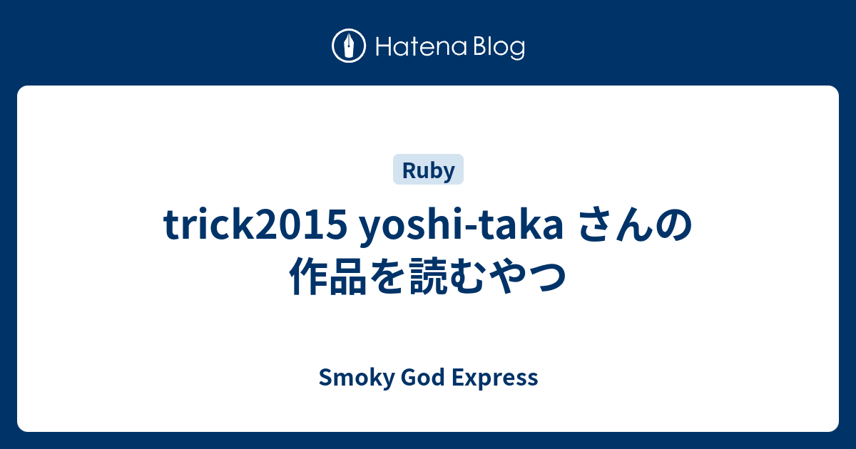 trick2015 yoshi-taka さんの作品を読むやつ - Smoky God Express