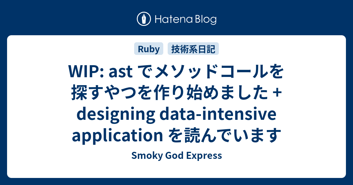 WIP: ast でメソッドコールを探すやつを作り始めました + designing data-intensive application を読んでいます - Smoky God Express