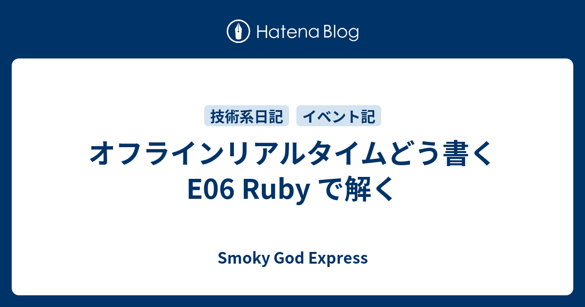 オフラインリアルタイムどう書くE06 Ruby で解く - Smoky God Express