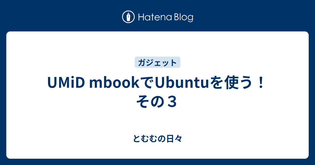 UMiD mbookでUbuntuを使う！ その3 - とむむの日々