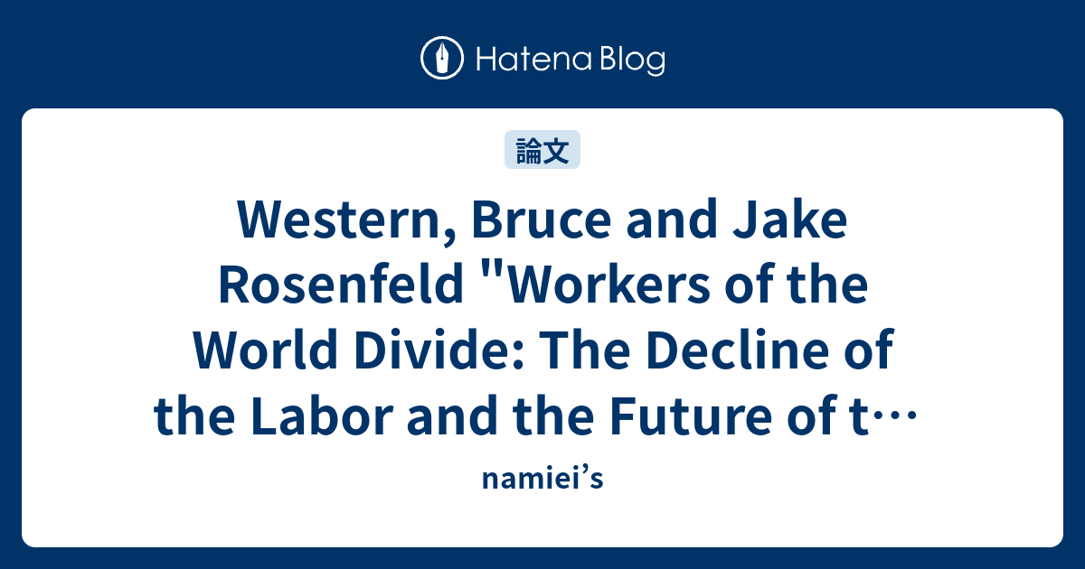 Western, Bruce and Jake Rosenfeld "Workers of the World Divide: The ...