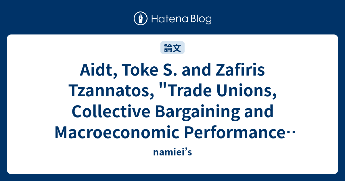 Aidt, Toke S. and Zafiris Tzannatos, "Trade Unions, Collective ...
