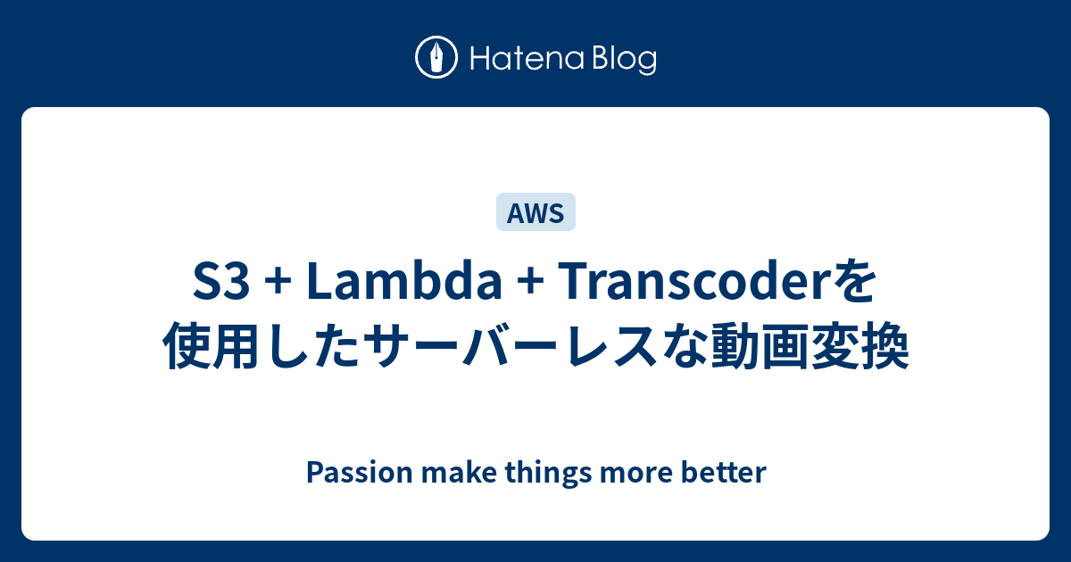 S3 + Lambda + Transcoderを使用したサーバーレスな動画変換 - Passion make things more better
