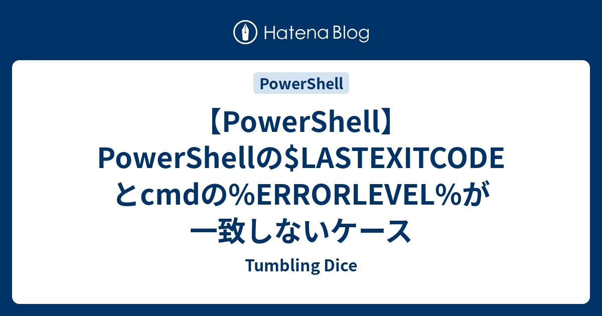 【PowerShell】PowerShellの$LASTEXITCODEとcmdの%ERRORLEVEL%が一致しないケース - Tumbling Dice