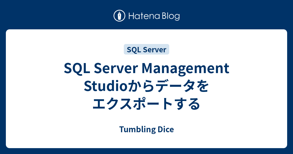 SQL Server Management Studioからデータをエクスポートする - Tumbling Dice