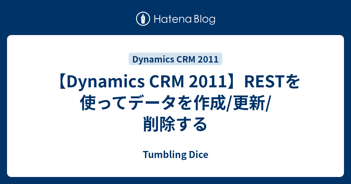 【Dynamics CRM 2011】RESTを使ってデータを作成/更新/削除する - Tumbling Dice