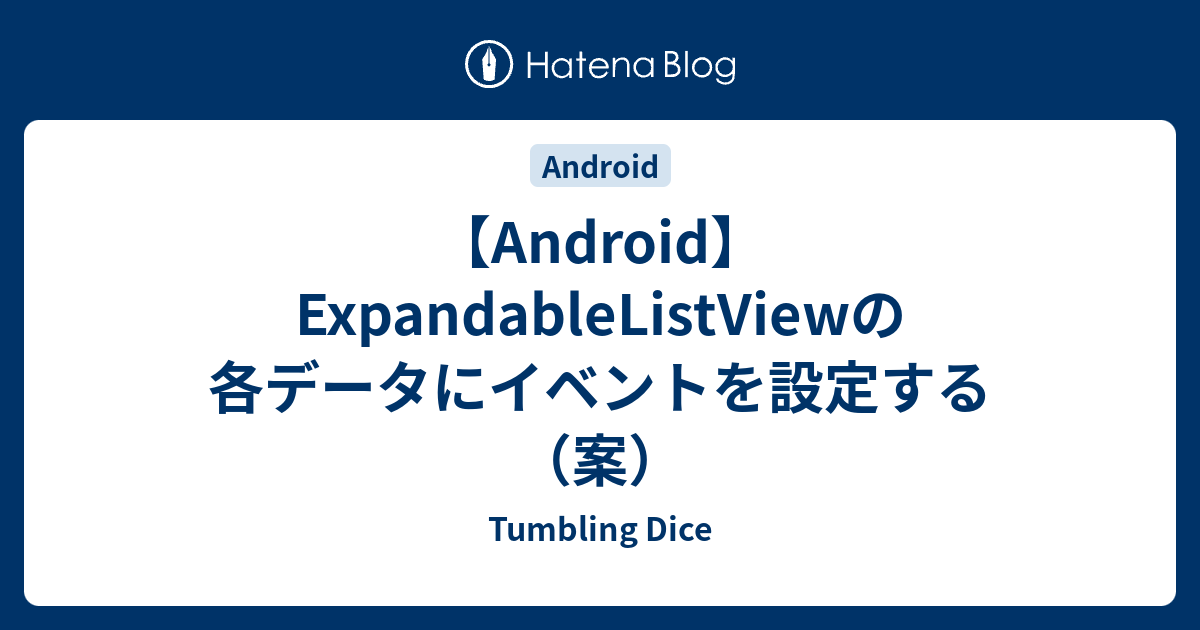 【Android】ExpandableListViewの各データにイベントを設定する（案） - Tumbling Dice