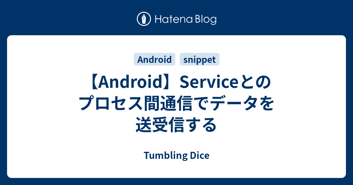 【Android】Serviceとのプロセス間通信でデータを送受信する - Tumbling Dice