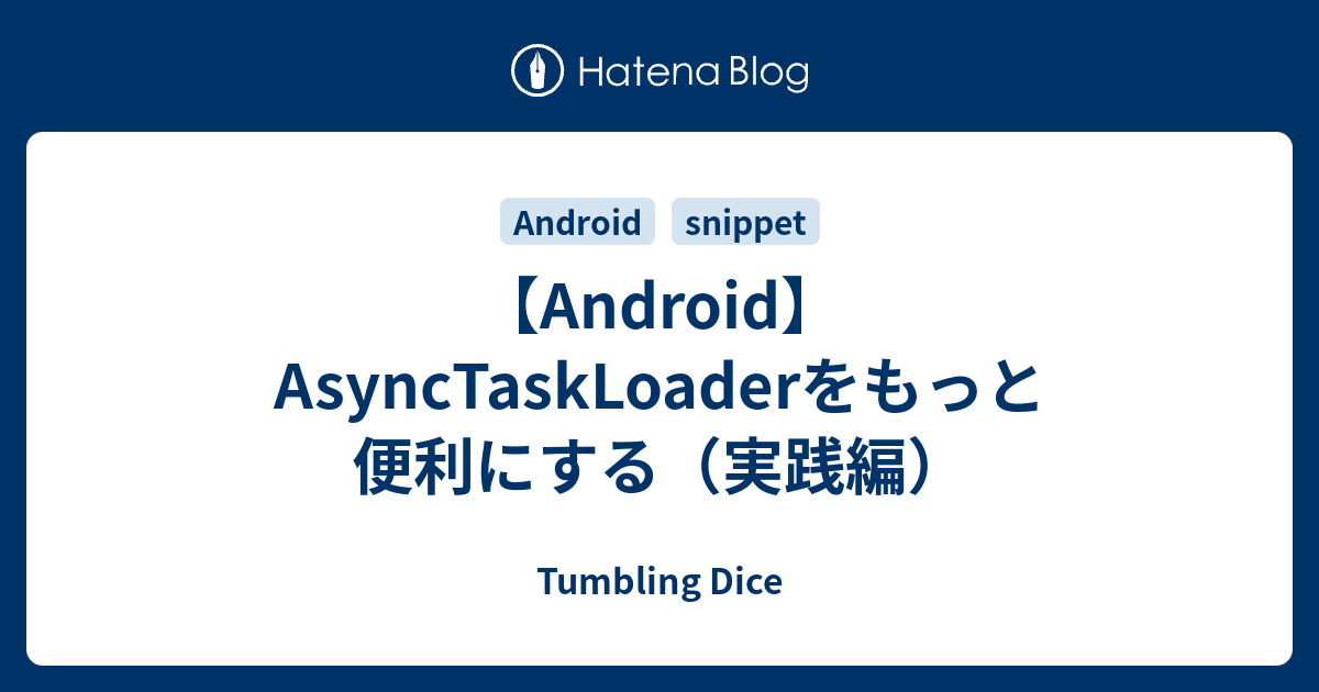 【Android】AsyncTaskLoaderをもっと便利にする（実践編） - Tumbling Dice