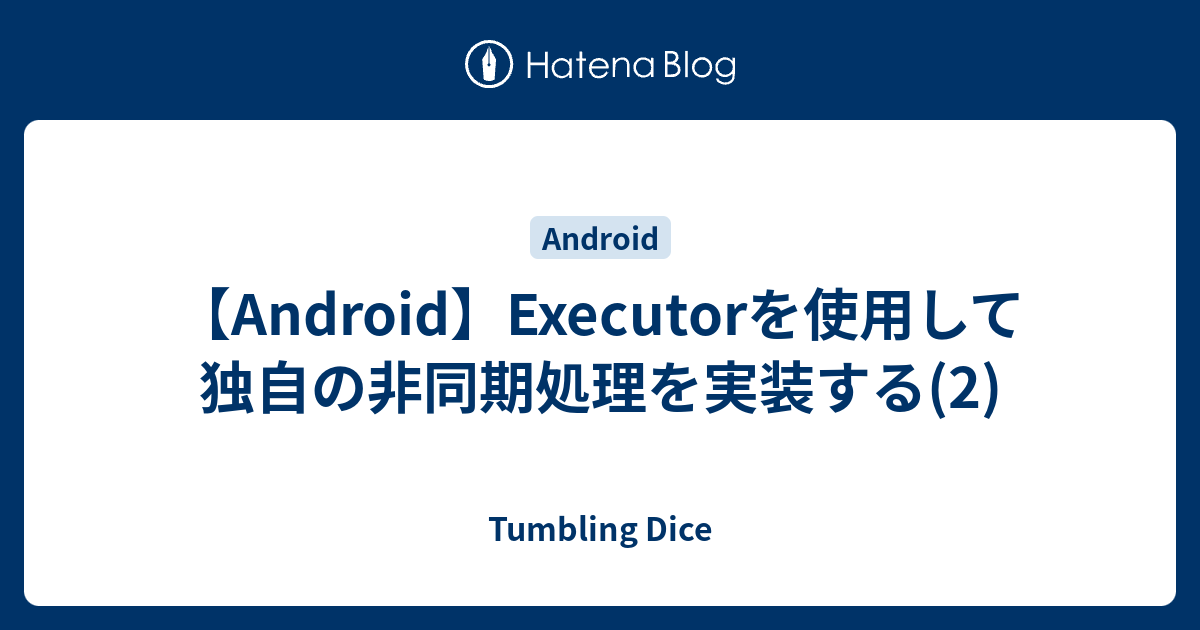【Android】Executorを使用して独自の非同期処理を実装する(2) - Tumbling Dice