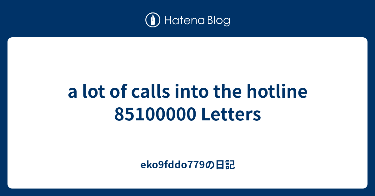 a lot of calls into the hotline 85100000 Letters - eko9fddo779の日記
