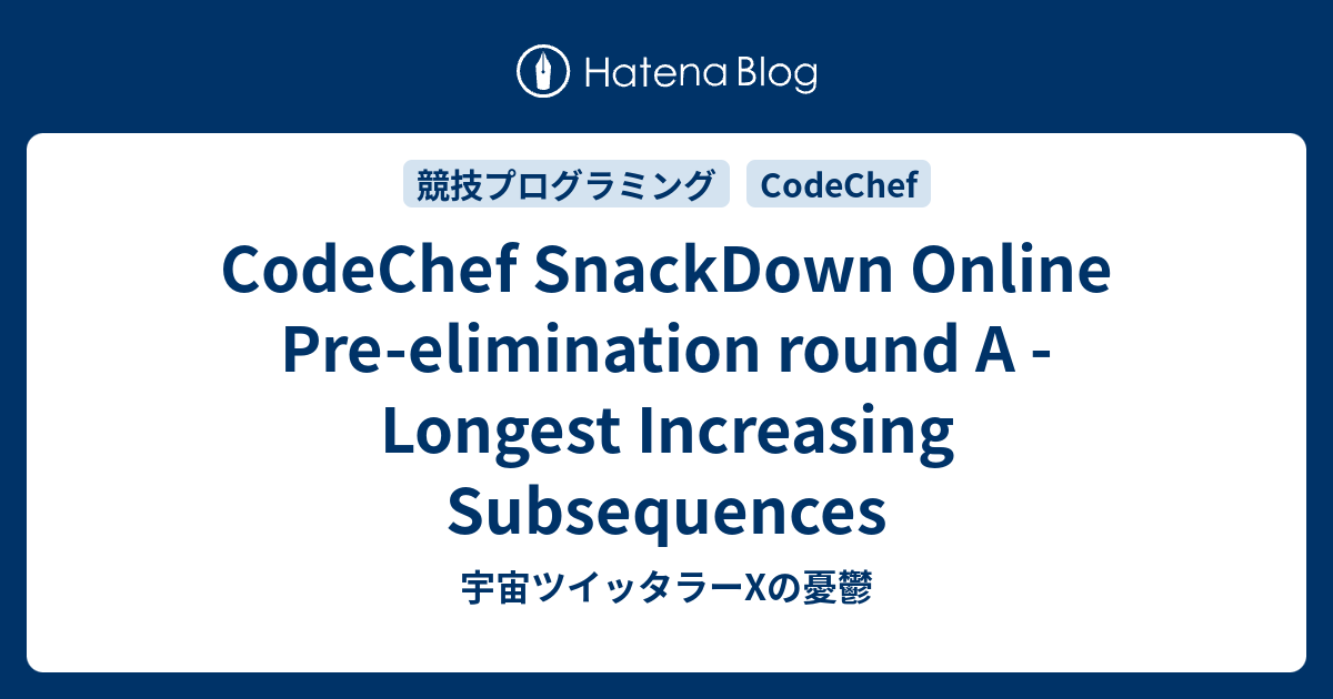 CodeChef SnackDown Online Pre-elimination round A - Longest Increasing Subsequences - 宇宙ツイッタラーXの憂鬱