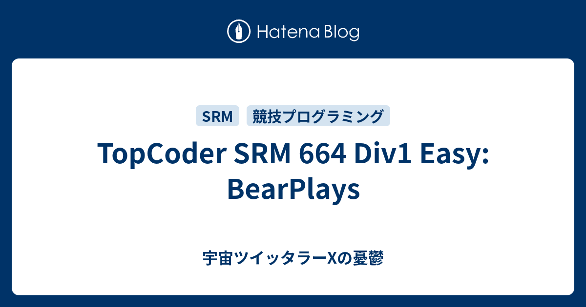 TopCoder SRM 664 Div1 Easy: BearPlays - 宇宙ツイッタラーXの憂鬱