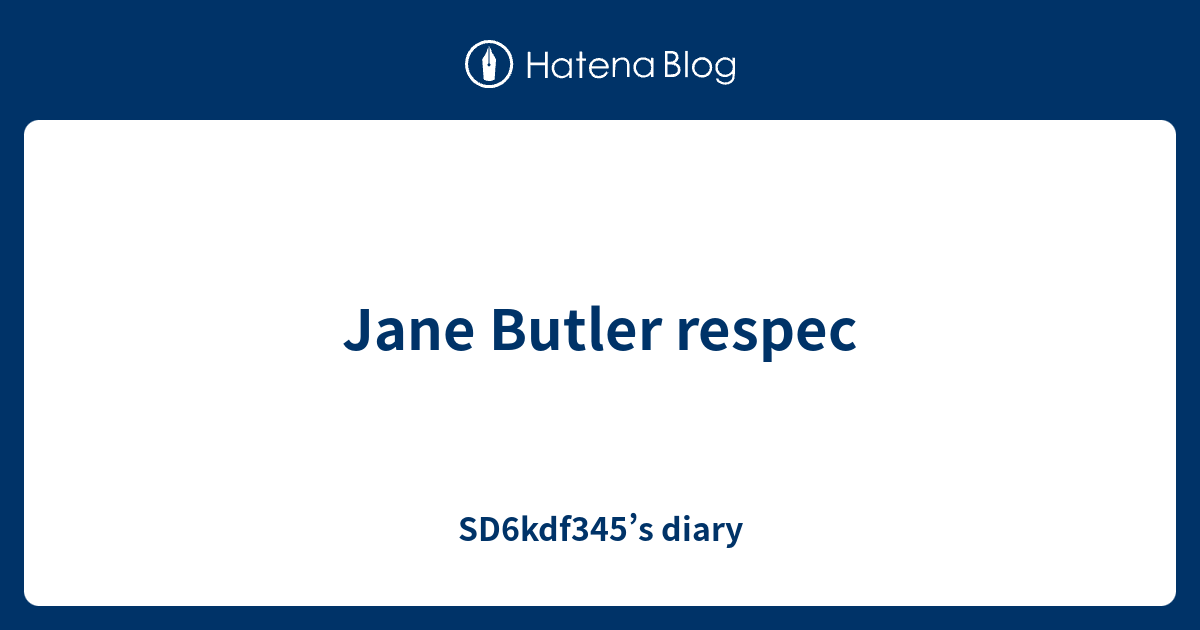 Jane Butler respec - SD6kdf345’s diary