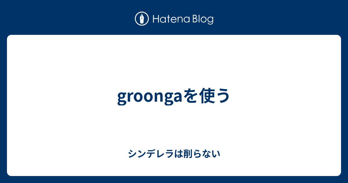 groongaを使う - シンデレラは削らない