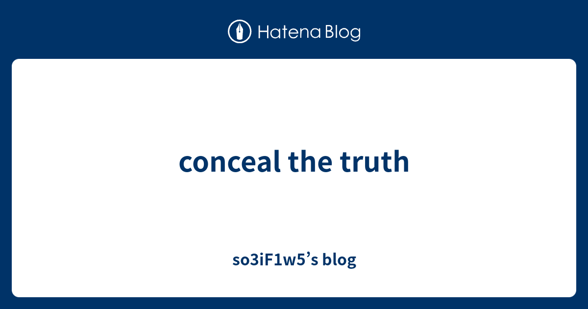 conceal the truth - so3iF1w5’s blog