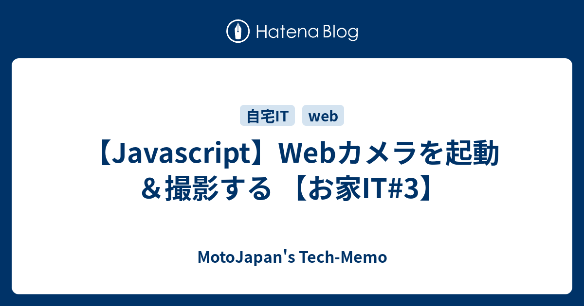 【Javascript】Webカメラを起動＆撮影する 【お家IT#3】 - MotoJapan's Tech-Memo