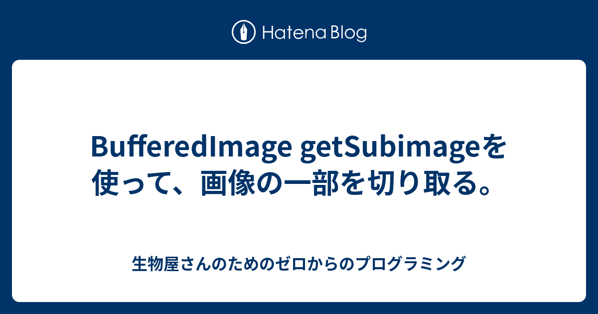 BufferedImage getSubimageを使って、画像の一部を切り取る。 - 生物屋さんのためのゼロからのプログラミング