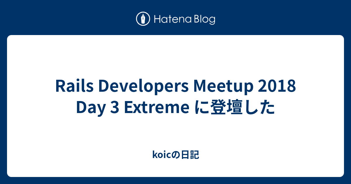 Rails Developers Meetup 2018 Day 3 Extreme に登壇した - koicの日記