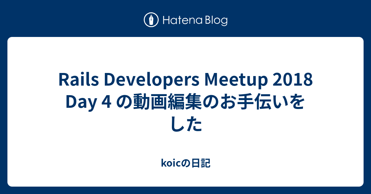 Rails Developers Meetup 2018 Day 4 の動画編集のお手伝いをした - koicの日記