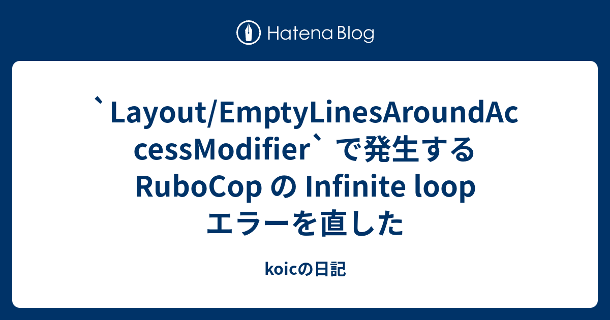 `Layout/EmptyLinesAroundAccessModifier` で発生する RuboCop の Infinite loop エラーを直した - koicの日記