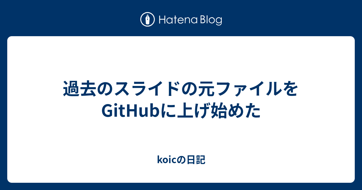 過去のスライドの元ファイルをGitHubに上げ始めた - koicの日記