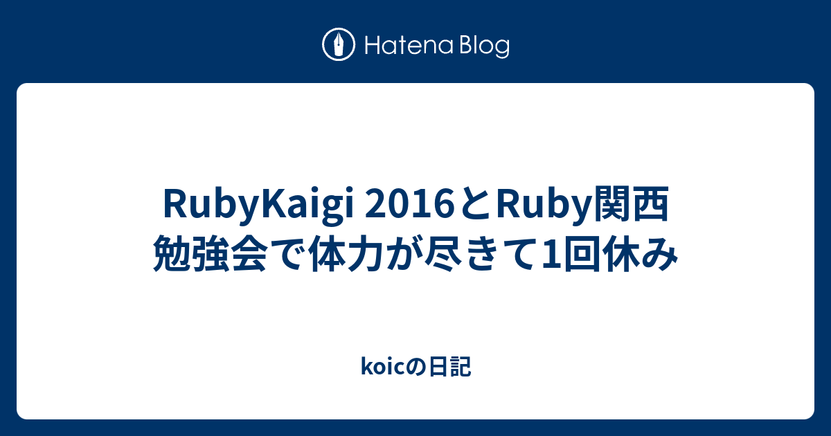 RubyKaigi 2016とRuby関西 勉強会で体力が尽きて1回休み - koicの日記