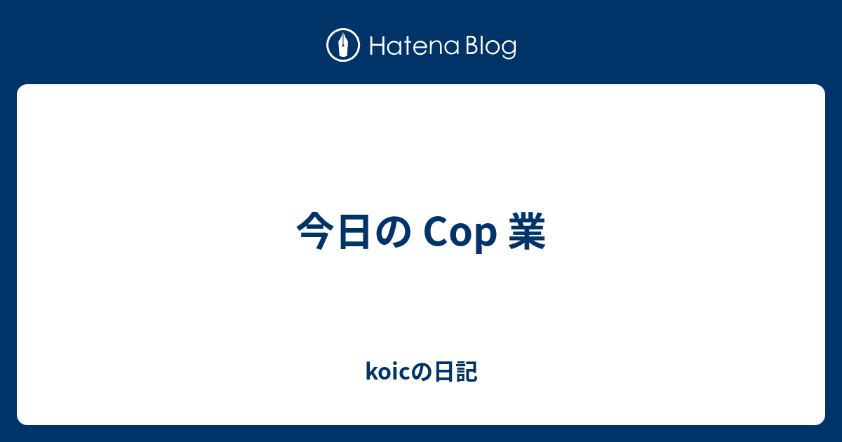 今日の Cop 業 - koicの日記