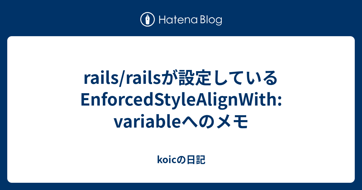 rails/railsが設定しているEnforcedStyleAlignWith: variableへのメモ - koicの日記